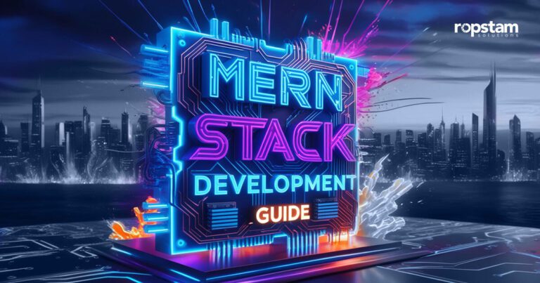 Comprehensive MERN Stack Development Guide - Ropstam Solutions Comprehensive MERN Stack Development Guide - Ropstam Solutions