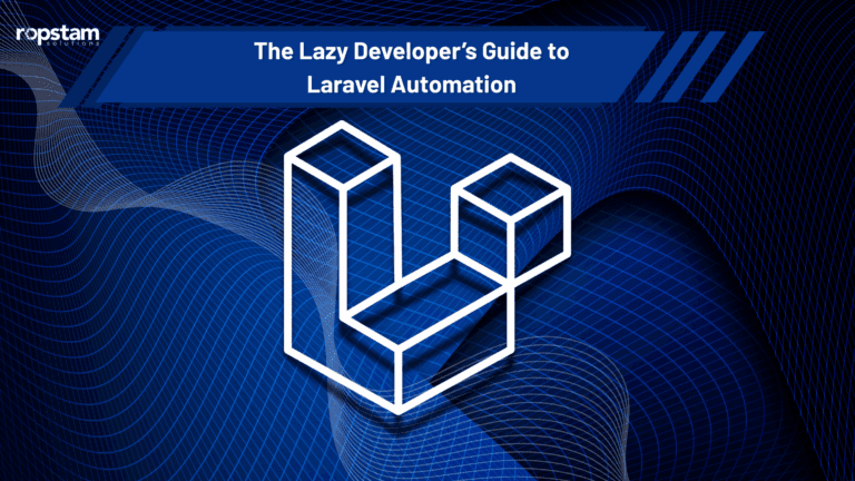 The Lazy Developer’s Guide to Laravel Automation - Ropstam Solutions Inc.